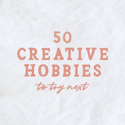 50 Super Fun Creative Hobbies to Start