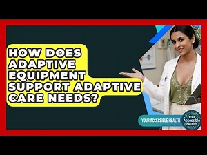How Does Adaptive Equipment Support Adaptive Care Needs? - Your Accessible Health
