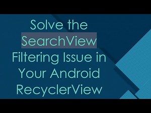 Solve the SearchView Filtering Issue in Your Android RecyclerView