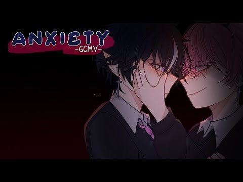 ｢ GCMV 」• Anxiety • By : Yu ( Read desc.. )
