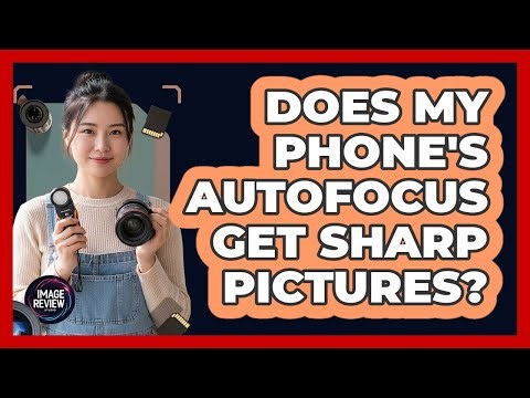 Does My Phone's Autofocus Get Sharp Pictures?
