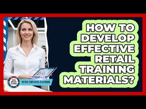 How To Develop Effective Retail Training Materials?