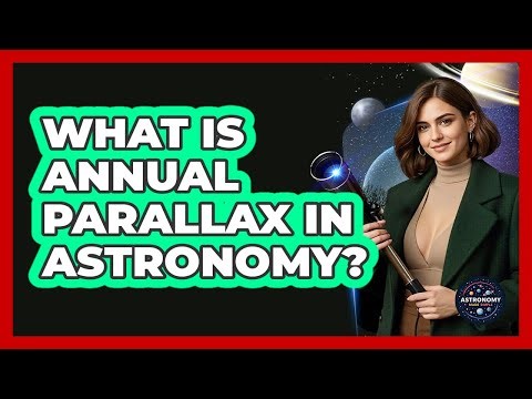 What Is Annual Parallax In Astronomy? - Astronomy Made Simple