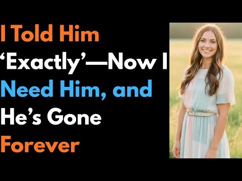 I Told Him ‘Exactly’—Now I Need Him, and He’s Gone Forever #cheating