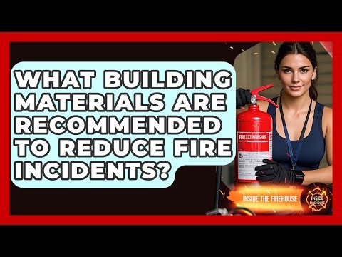 What Building Materials Are Recommended to Reduce Fire Incidents? - Inside the Firehouse