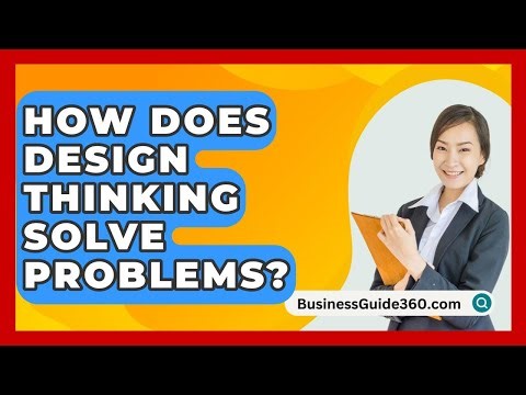 How Does Design Thinking Solve Problems? - BusinessGuide360.com