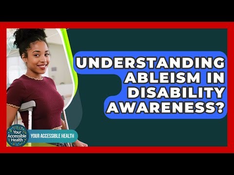 Understanding Ableism In Disability Awareness? - Your Accessible Health