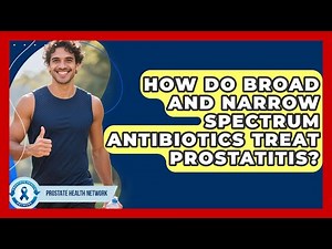 How Do Broad And Narrow Spectrum Antibiotics Treat Prostatitis? - Prostate Health Network