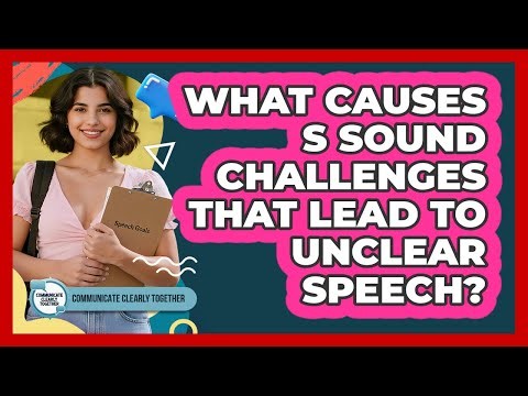 What Causes S Sound Challenges That Lead To Unclear Speech? - Communicate Clearly Together
