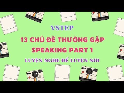 SPEAKING PART 1 VSTEP - 13 chủ đề quen thuộc thường gặp trong mọi đề thi - Luyện nói Vstep