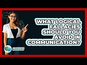 What Logical Fallacies Should You Avoid In Communication? - The Language Library