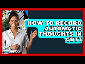 How To Record Automatic Thoughts In CBT? - CBT Toolkit