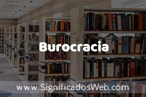 Concepto De Burocracia Significado Y Definici N