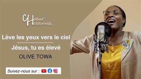 Lève les yeux vers le ciel Jésus tu es élevé Olive Towa Choeur