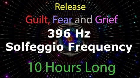 Free Yourself From Guilt Fear And Grief 10 Hours Of 396 Hz Solfeggio