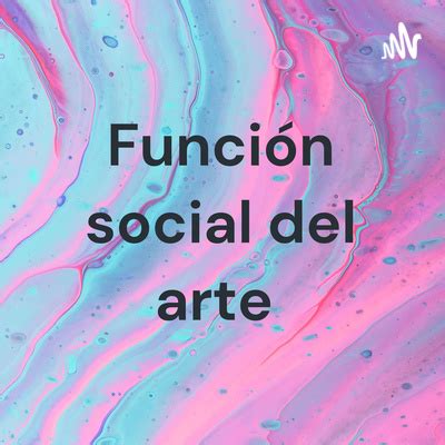 Función social del arte A podcast on Spotify for Podcasters
