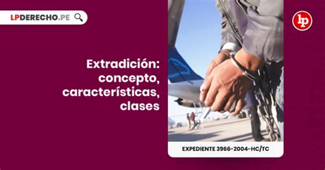 Extradición concepto características clases Expediente 3966 2004 HC