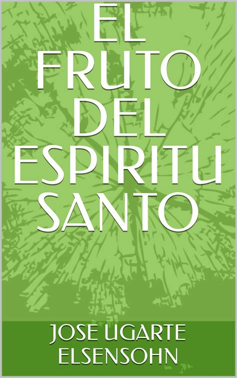 EL FRUTO DEL ESPIRITU SANTO José Ugarte Elsensohn Hotmart
