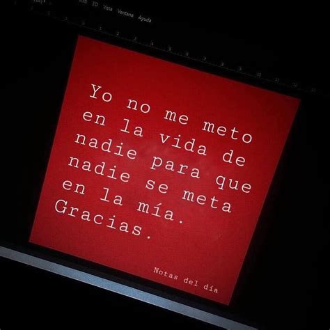 Yo no me meto en la vida de nadie para que nadie se meta mía Gracias