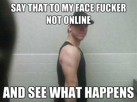 Image 732514 Say That To My Face Not Online Know Your Meme