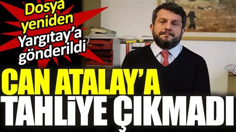 Can Atalay yine tahliye edilmedi Dosya bir kez daha Yargıtay a gönderildi