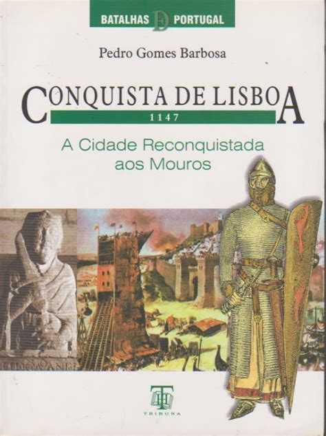 CONQUISTA DE LISBOA 1147 A Cidade Reconquistada Aos Mouros Pedro