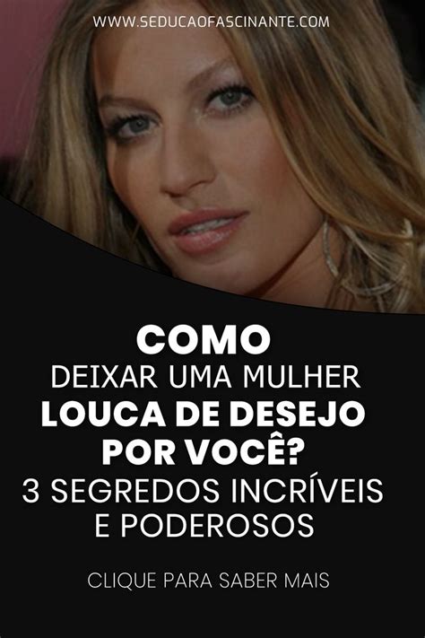 Como Deixar Uma Mulher Louca de Desejo Por Você Os 3 Maiores Segredos