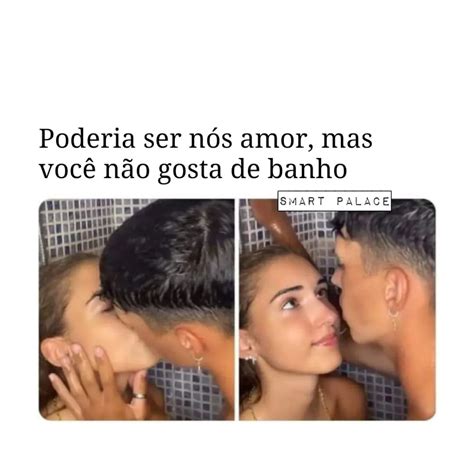 Poderia ser nós amor mas você não gosta de banho Memes
