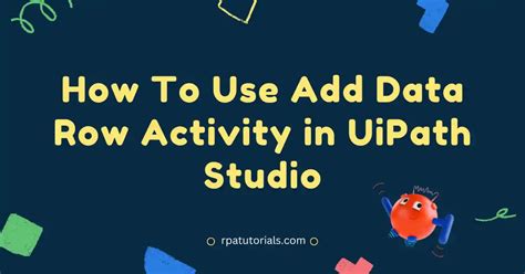 How To Use Add Data Row Activity In UiPath With Examples