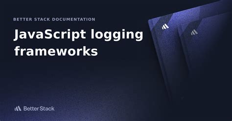 JavaScript Logging Frameworks Better Stack Documentation