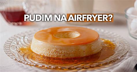 Pudim na Airfryer Receita é rápida e fácil veja como fazer