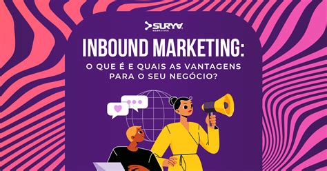 Inbound Marketing o que é e quais as vantagens para o seu negócio