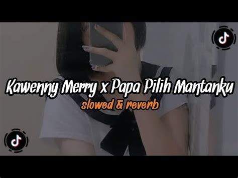 DJ KAWENNY MERRY X PAPA PILIH MANTANKU SLOWED REVERB YouTube