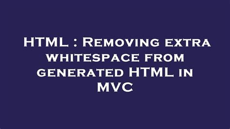 HTML Removing Extra Whitespace From Generated HTML In MVC YouTube