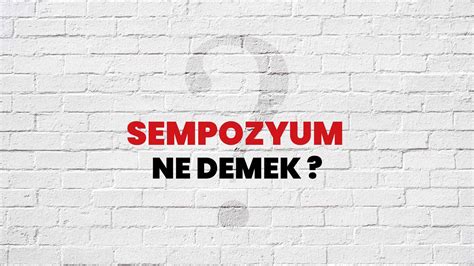 Sempozyum Ne Demek Ne Anlama Gelir Sempozyum Kelimesi TDK Sözlük
