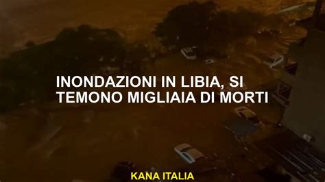 Inondazioni In Libia Si Temono Migliaia Di Morti YouTube