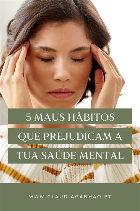 5 hábitos que prejudicam a tua saúde mental Cláudia Ganhão