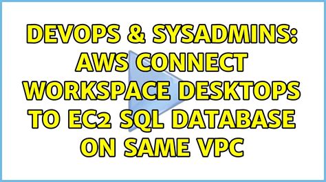 DevOps SysAdmins AWS Connect WorkSpace Desktops To EC2 SQL Database