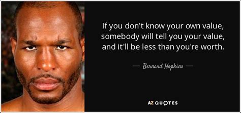 Bernard Hopkins Quote If You Don T Know Your Own Value Somebody Will