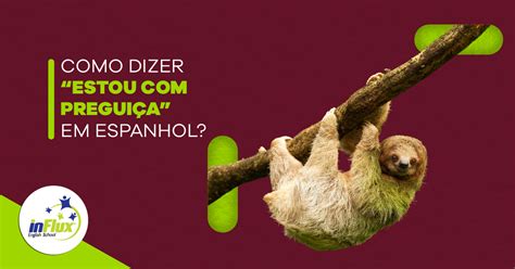 Como Dizer Estou Pregui A Em Espanhol Influx
