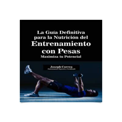La Gu A Definitiva Para La Nutrici N Del Entrenamiento Con Pesas