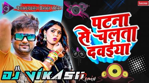 Patna Se Chalata Dawaiya Re Bhojpuri Drop Mix Dj Vikash Tkg Youtube