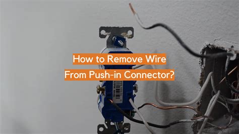 How To Remove Wire From Push In Connector Electronicshacks