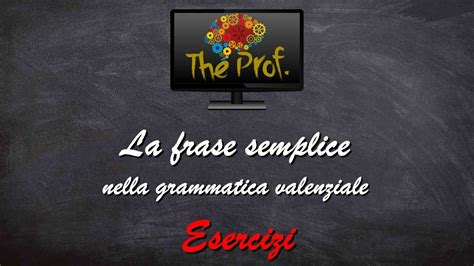 Analisi Logica La Frase Semplice Nella Grammatica Valenziale Esercizi