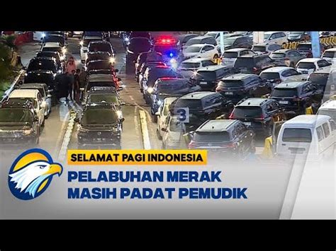 Arus Mudik Menuju Pelabuhan Merak Masih Terpantau Padat YouTube
