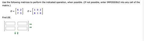 solved use the following matrices to perform the indicated operation when possible if not