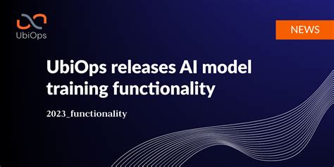 Ubiops Releases Ai Model Training Functionality Ubiops Ai Model