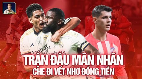 REAL MADRID 5 3 ATLETICO MADRID VẾT NHƠ ĐỒNG TIỀN KHÔNG GIẢM ĐI SỰ