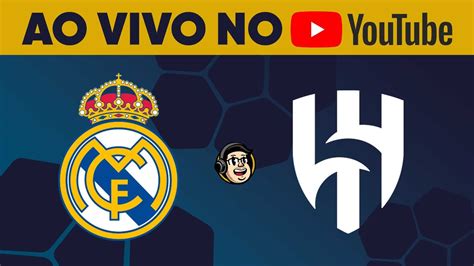 ASSISTA A REAL MADRID X AL HILAL AO VIVO E IMAGENS NO YOUTUBE DA