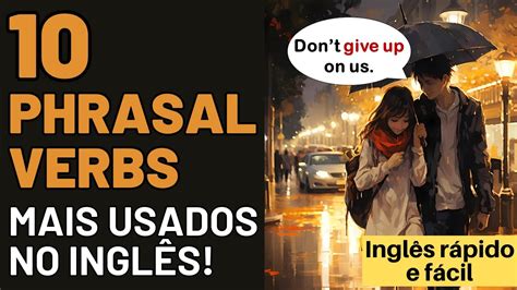 Aprenda Phrasal Verbs Mais Usados No Ingl S Ingl S R Pido E F Cil